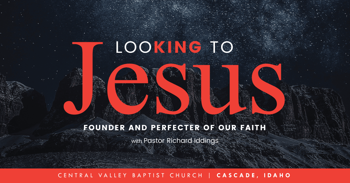 Looking to Jesus – CVB Church | Central Valley Baptist Church | Cascade ...